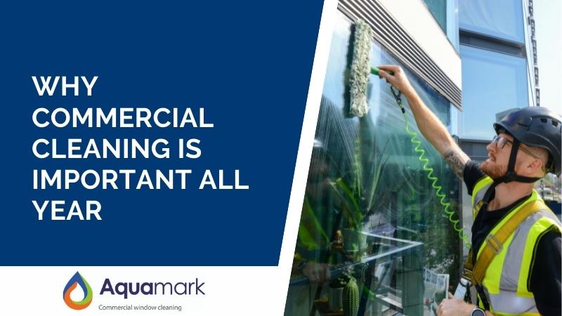 Why Commercial Cleaning Is Important All Year - Aquamark